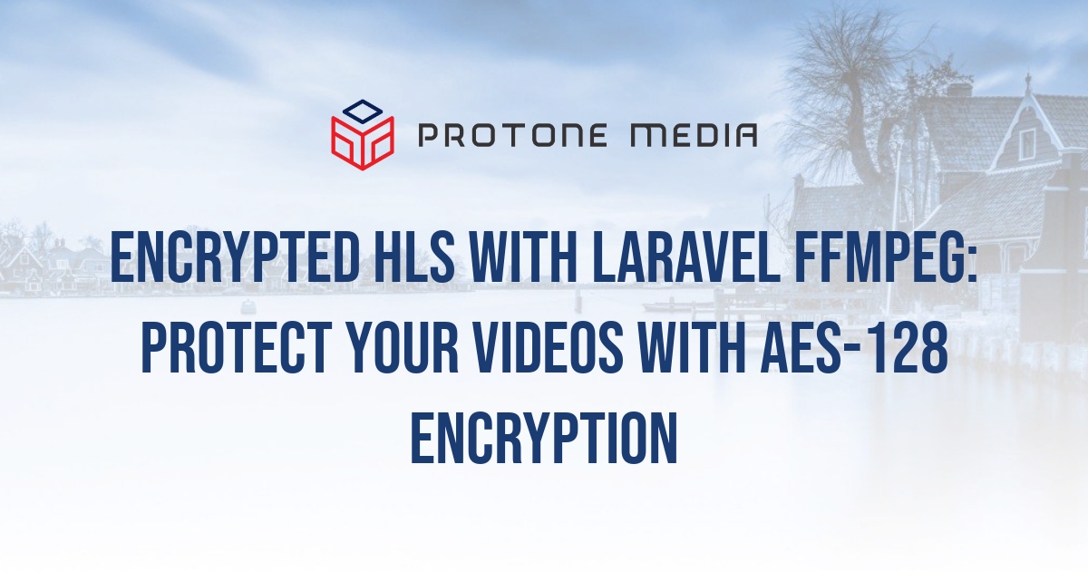 Encrypted Hls With Laravel Ffmpeg Protect Your Videos With Aes 128 Encryption Protone Media